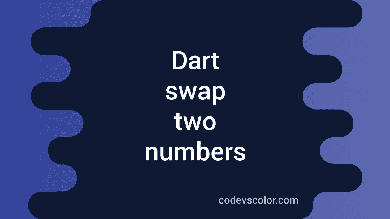 Dart Program To Swap Two User Given Numbers CodeVsColor dart-program-to-swap-two-user-given-numbers-codevscolor