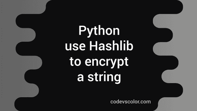 How to use Hashlib to encrypt a string in python - CodeVsColor
