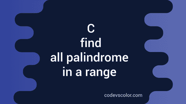 C Program To Find Out The Palindrome Number In A Range Codevscolor 