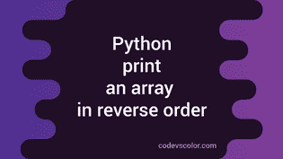 How to iterate and print an array in reverse order in Python - CodeVsColor