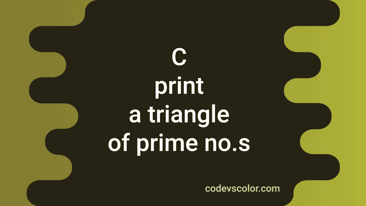 2-different-c-programs-to-print-a-triangle-of-prime-numbers-codevscolor
