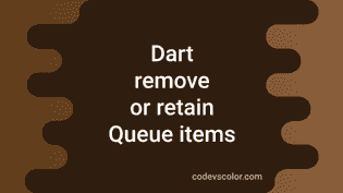 How to remove and retain items from Queue in Dart with condition - CodeVsColor