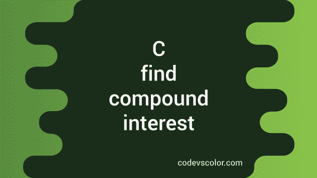 C program to find compound interest using user input values - CodeVsColor