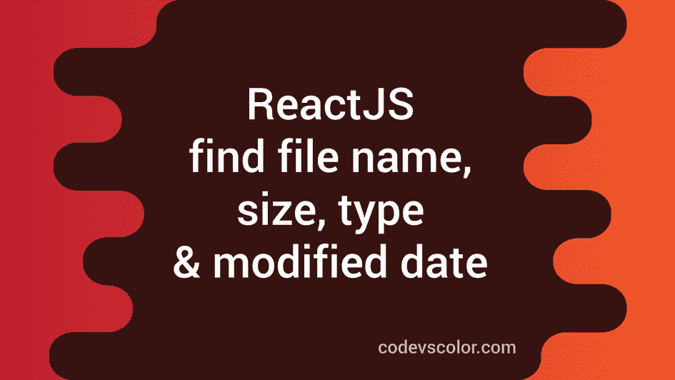 Find The File Name Size Type And Modified Date Of A File In Reactjs