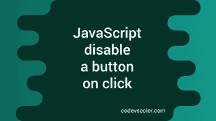 JavaScript program to disable a button on click - CodeVsColor