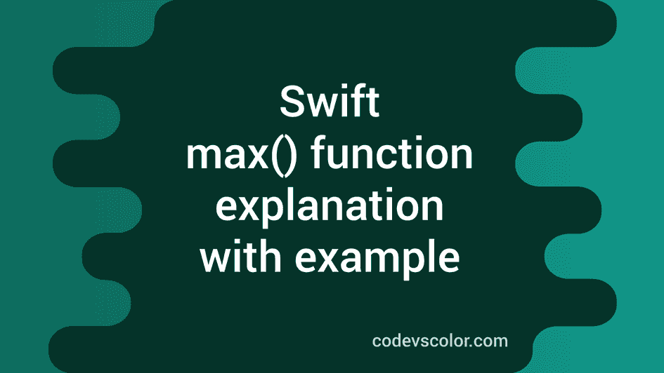 Find the maximum of n values using max() in Swift - CodeVsColor