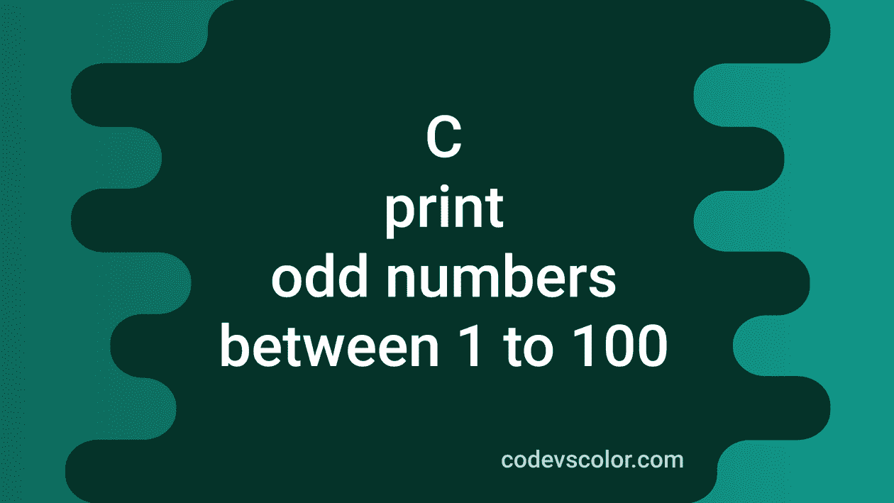 3 Different C Programs To Print Odd Numbers Between 1 To 100 Codevscolor