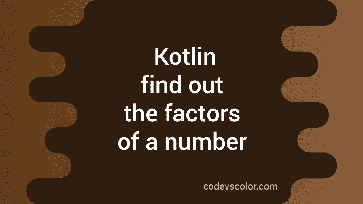 Kotlin program to find out the factors of a number - CodeVsColor Kotlin program to find out the factors of a number - CodeVsColor