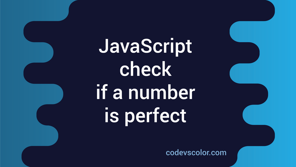How To Check If A Number Is Perfect Or Not In Javascript Codevscolor