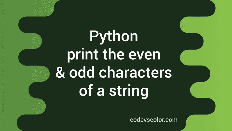 Print the even and odd index characters of a string in python - CodeVsColor