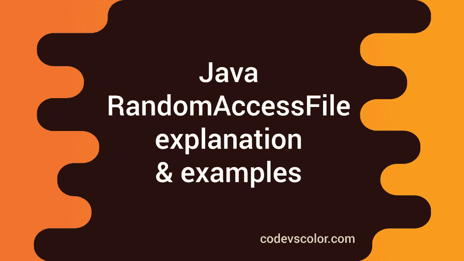 Java RandomAccessFile explanation with examples - CodeVsColor