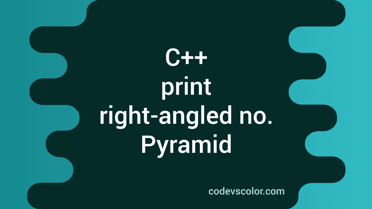 C++ program to print a right-angled number Pyramid - CodeVsColor