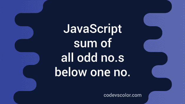 JavaScript program to find the sum of all odd numbers below one given ...
