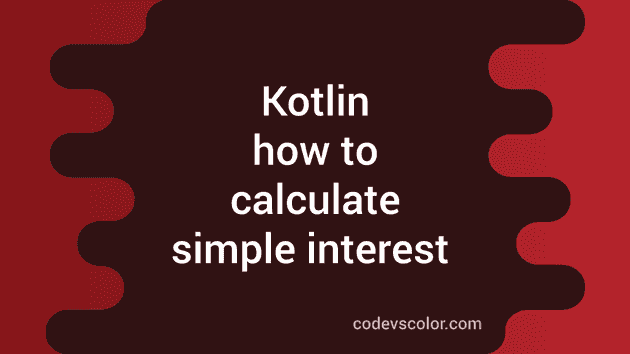 Kotlin program to calculate simple interest with user input values ... Kotlin program to calculate simple interest with user input values ...