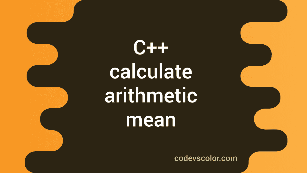 C++ program to calculate arithmetic mean - CodeVsColor