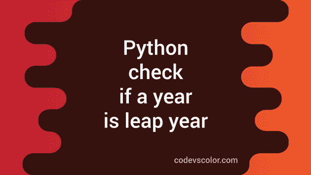 Python program to check if a year is a leap year or not - CodeVsColor