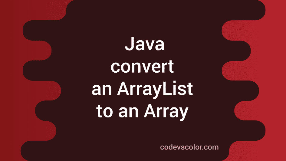 Java Program to convert an ArrayList to an Array - CodeVsColor
