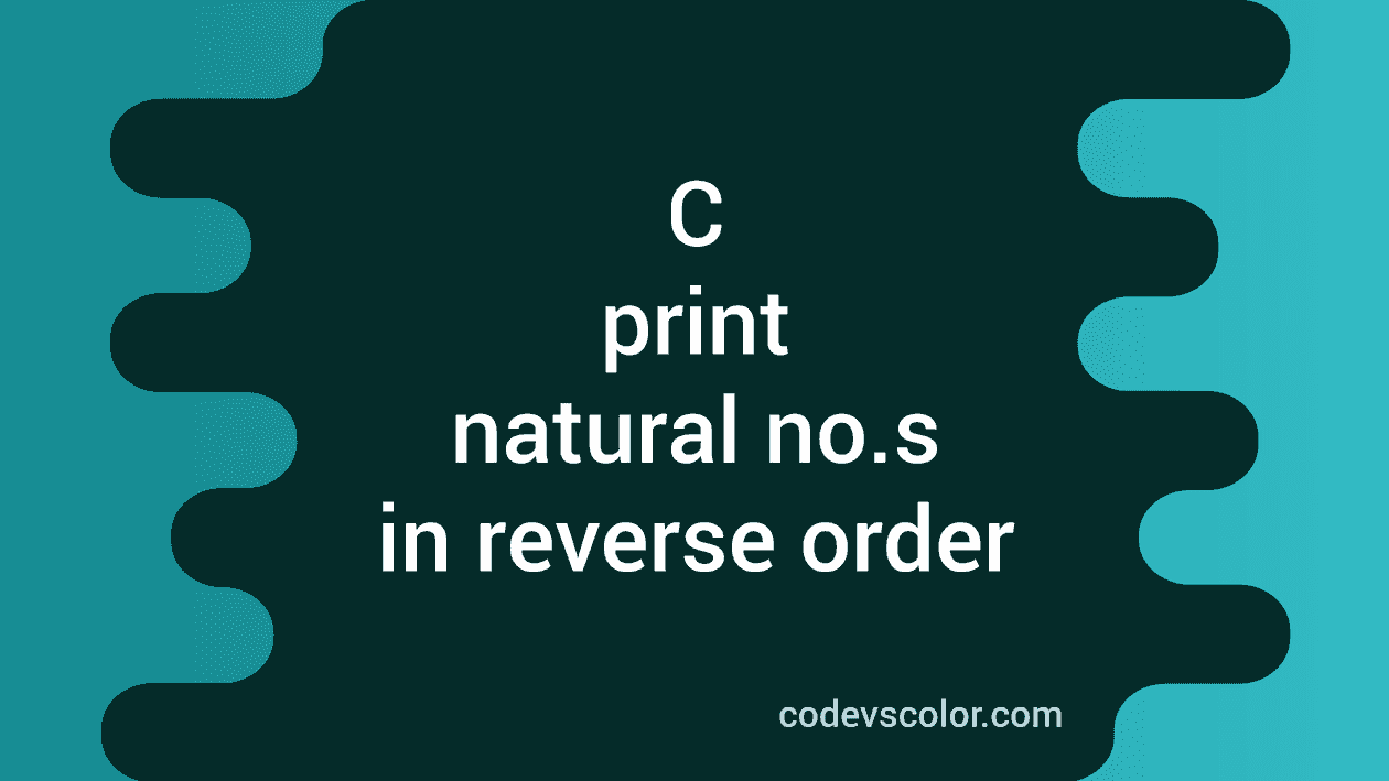 4 Different Ways To Print The Natural Numbers In Reverse Order In C 4-different-ways-to-print-the-natural-numbers-in-reverse-order-in-c