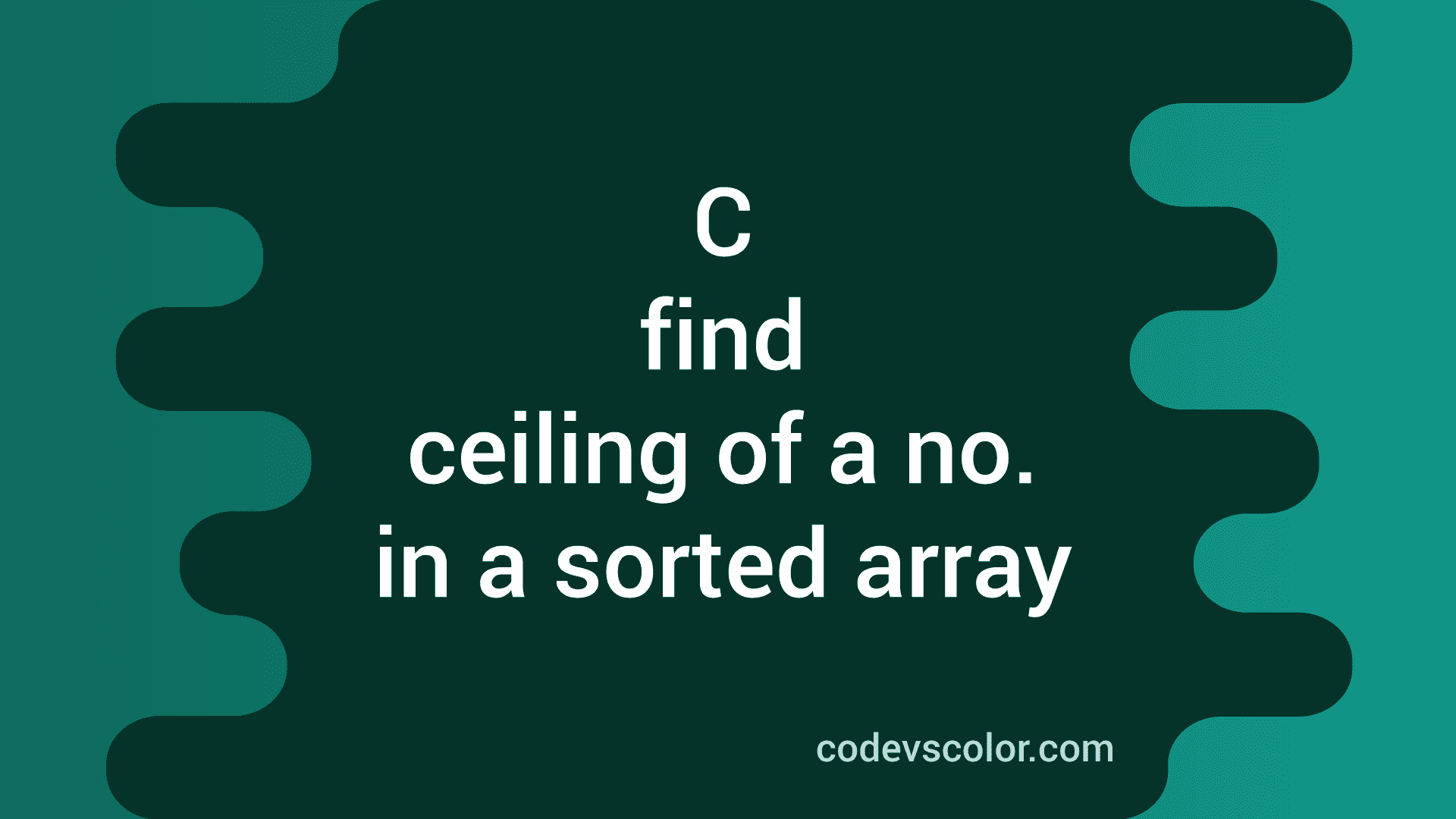 C Program To Find The Ceiling Of A Number In A Sorted Array CodeVsColor c-program-to-find-the-ceiling-of-a-number-in-a-sorted-array-codevscolor