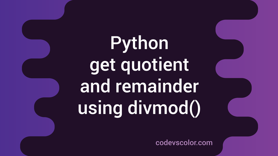 Python get quotient and remainder using divmod() method - CodeVsColor