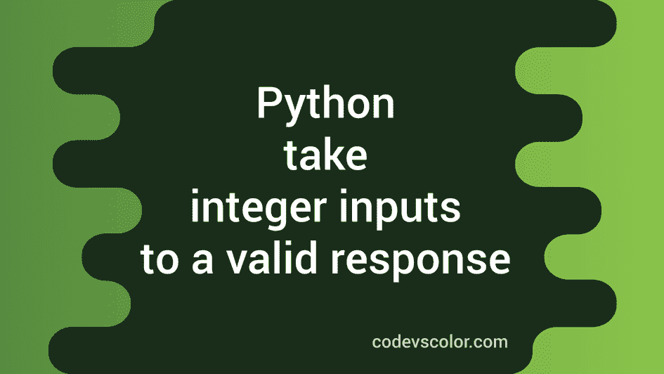 How to take integer inputs until a valid response is found in python ...