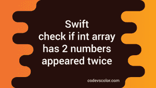 How to check if an array of integers contains two numbers appeared twice in swift - CodeVsColor