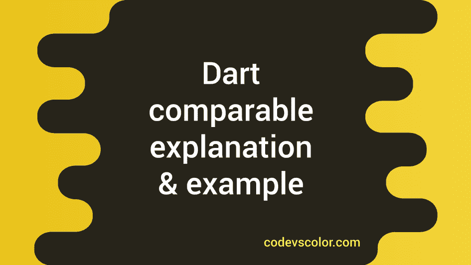 Dart Comparable Example For Comparing Objects Codevscolor