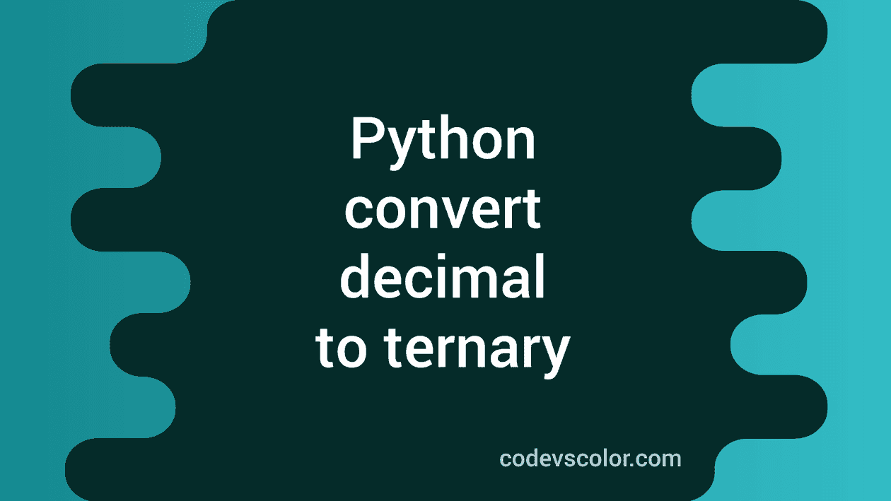Python 3 Program To Convert A Decimal Number To Ternary Base 3 Codevscolor 