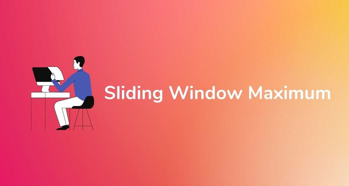 Sliding Window Maximum (Maximum of All Subarrays of Size K) | CalliCoder