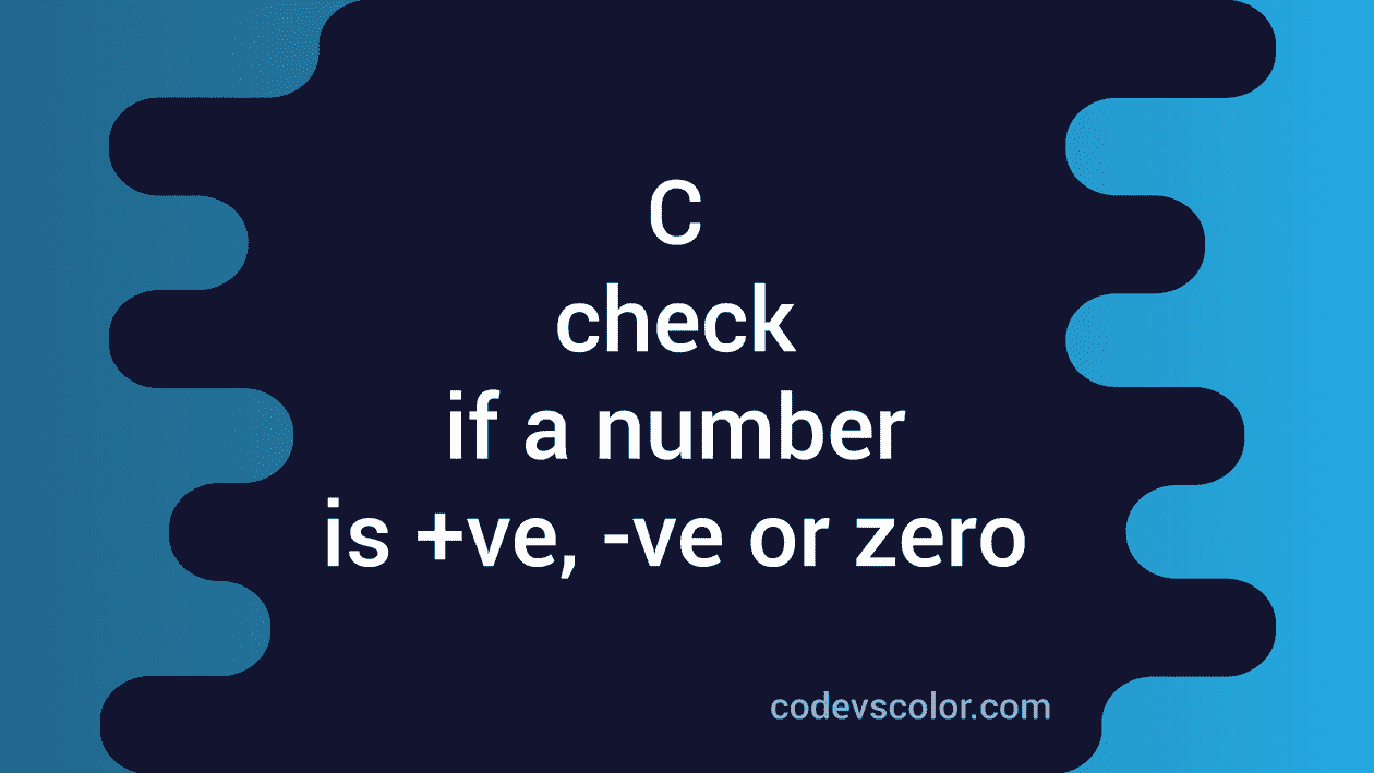 C Program To Check If A Number Is Positivenegative Or Zero Using Macros Codevscolor