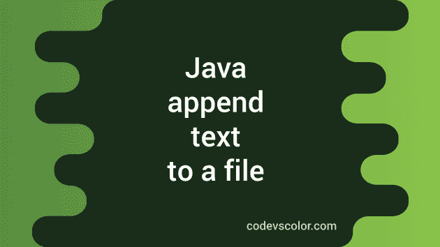 5 Different ways to append text to a file in Java - CodeVsColor