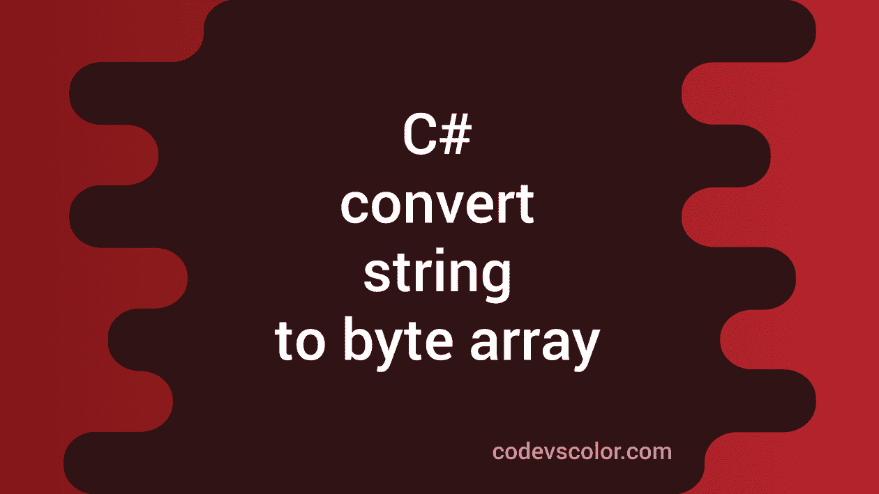 C# program to convert a string to byte array - CodeVsColor