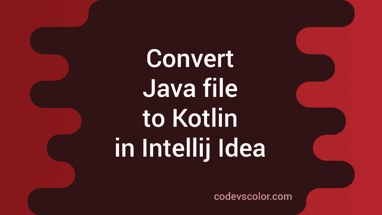Convert Java file to Kotlin in Intellij Idea - CodeVsColor