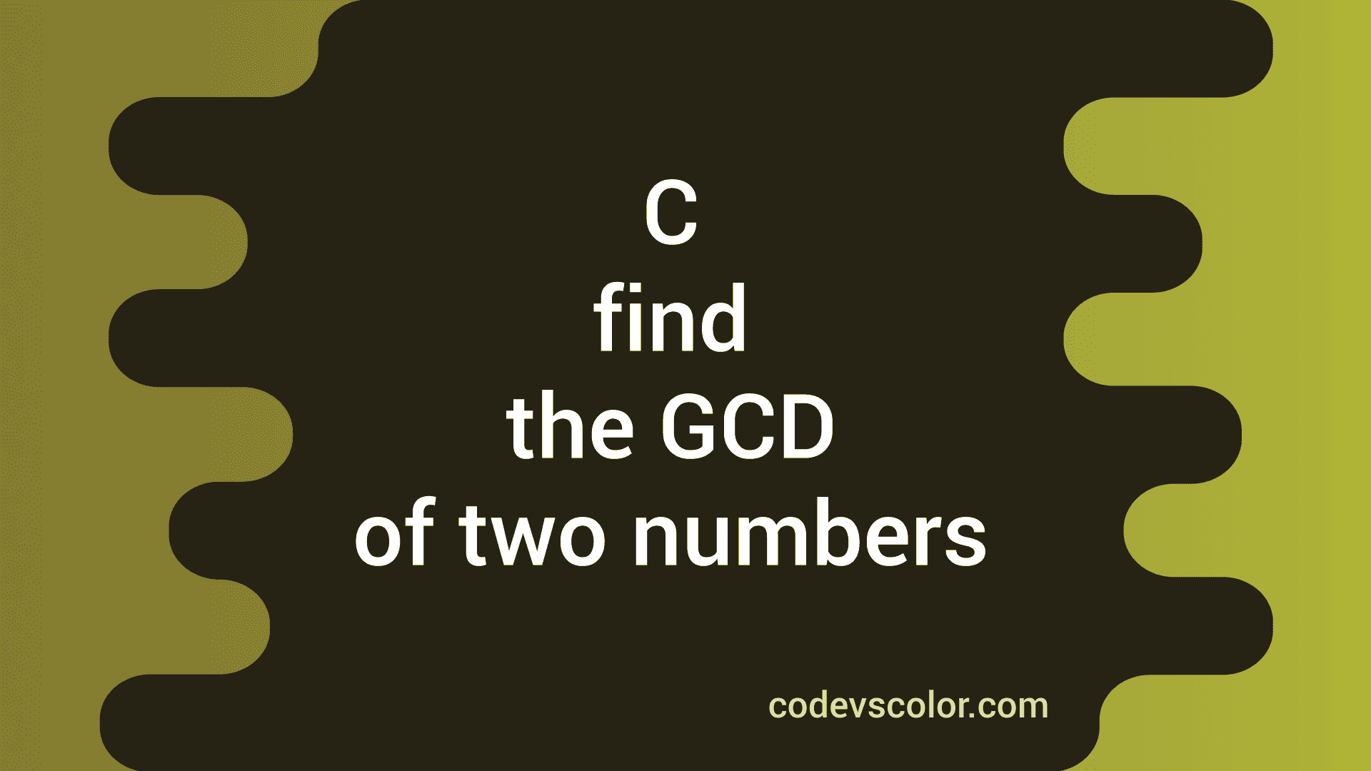C Program To Find The Gcd Of Two User Given Numbers In 2 Different Ways Codevscolor