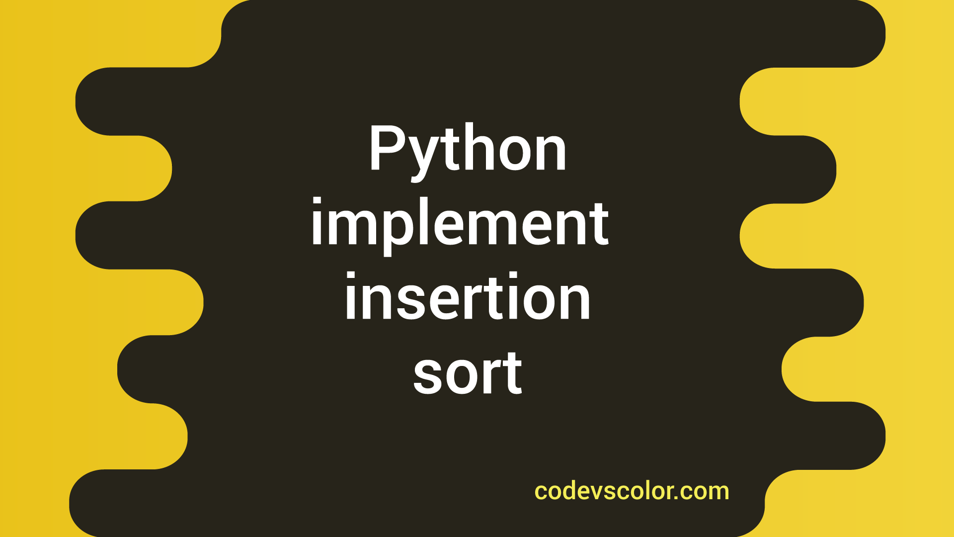 How to implement insertion sort in python - CodeVsColor