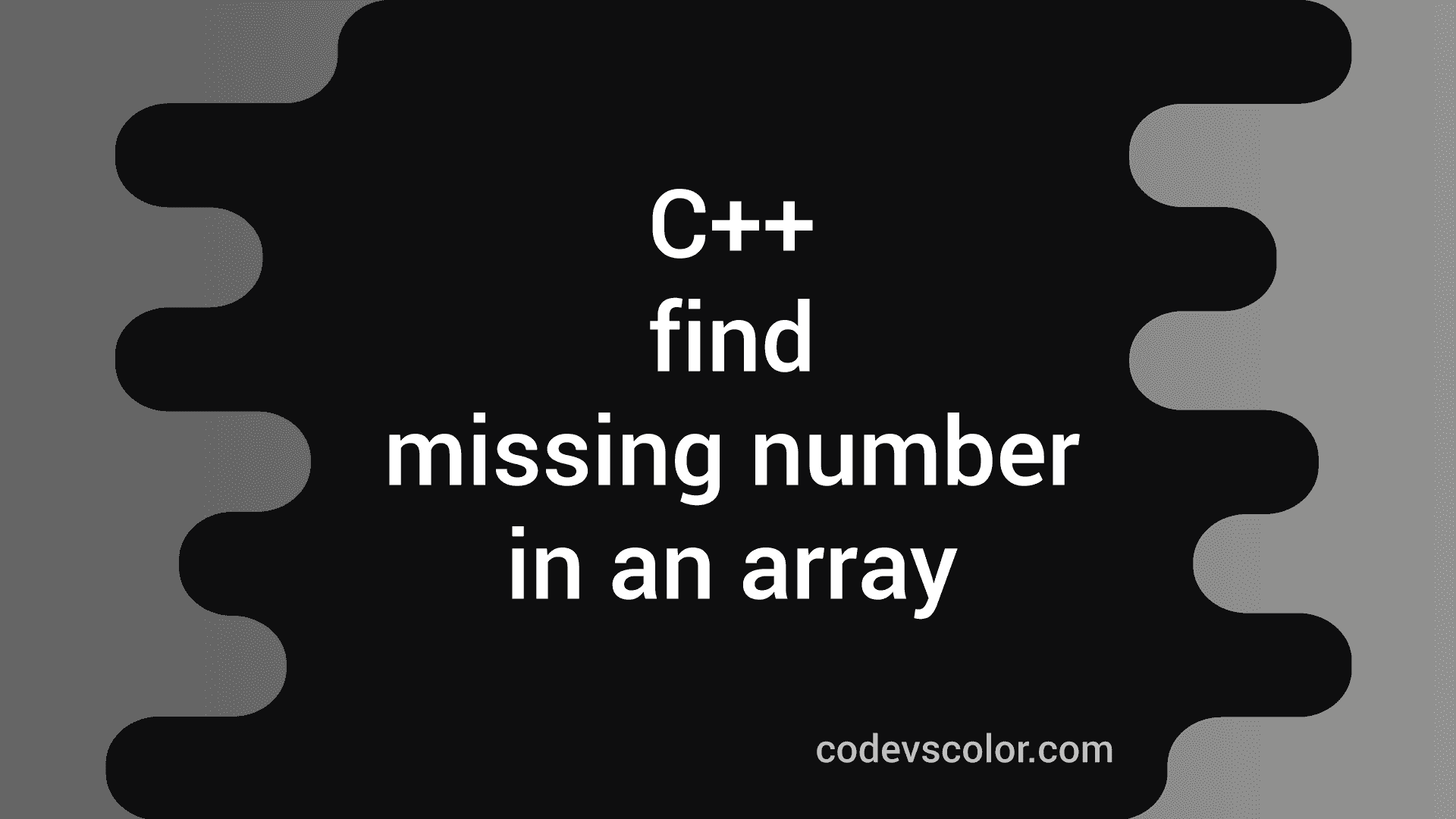 C++ program to find out the missing number in an array - CodeVsColor