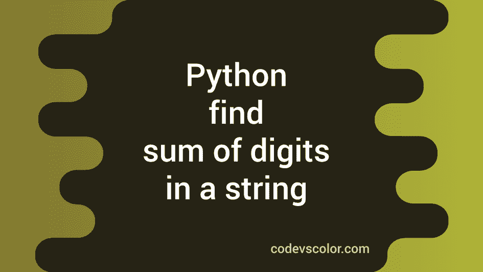 Python program to find the sum of digits in a string - CodeVsColor