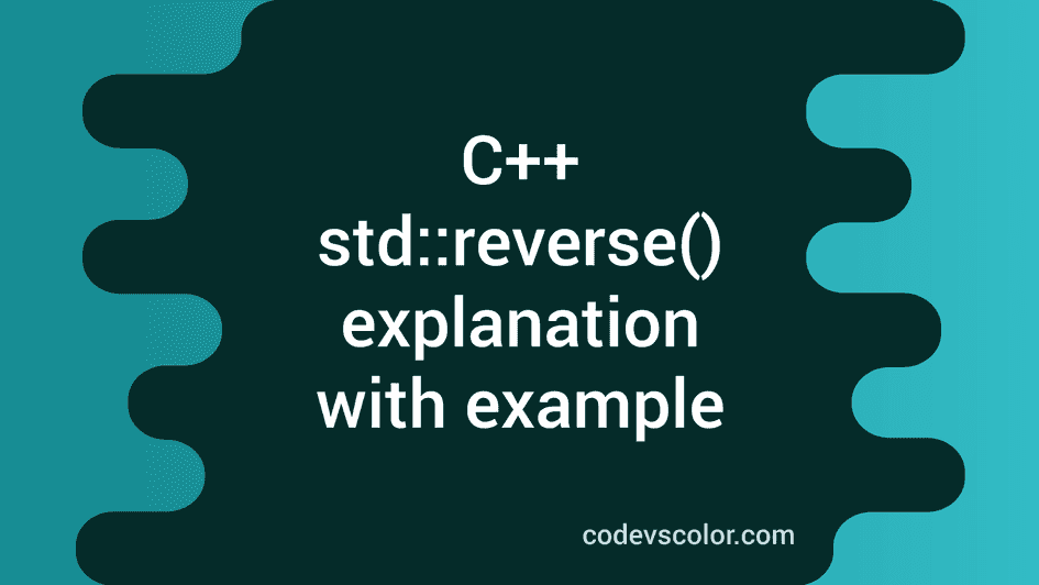 std::reverse() method in C++ explanation with example - CodeVsColor