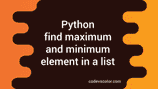 Python program to find the maximum and minimum element in a list ...
