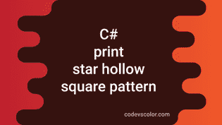 Different ways in C# to print a hollow square pattern - CodeVsColor