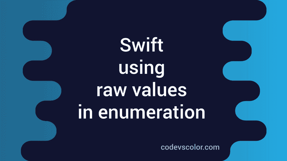 Using raw values in swift enumeration - CodeVsColor