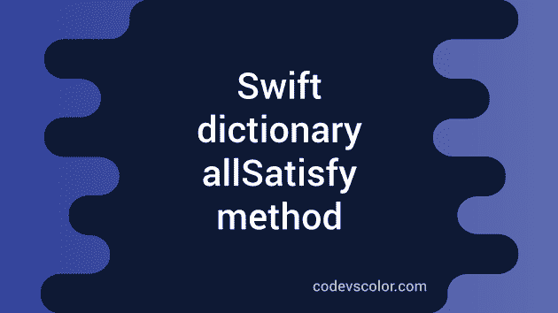 Swift dictionary allSatisfy method - check if all elements satisfy a ... Swift dictionary allSatisfy method - check if all elements satisfy a ...