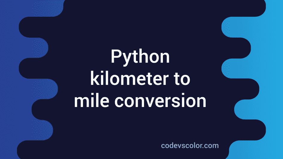 Python Program To Convert Kilometers To Miles CodeVsColor python-program-to-convert-kilometers-to-miles-codevscolor