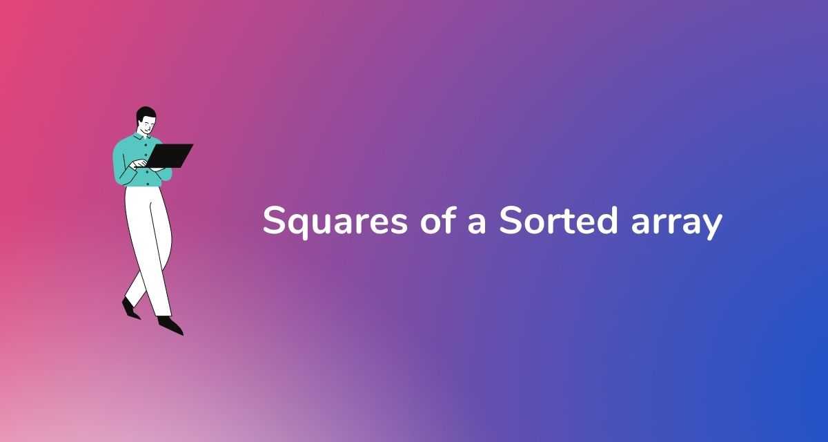 Squares of a Sorted array | CalliCoder