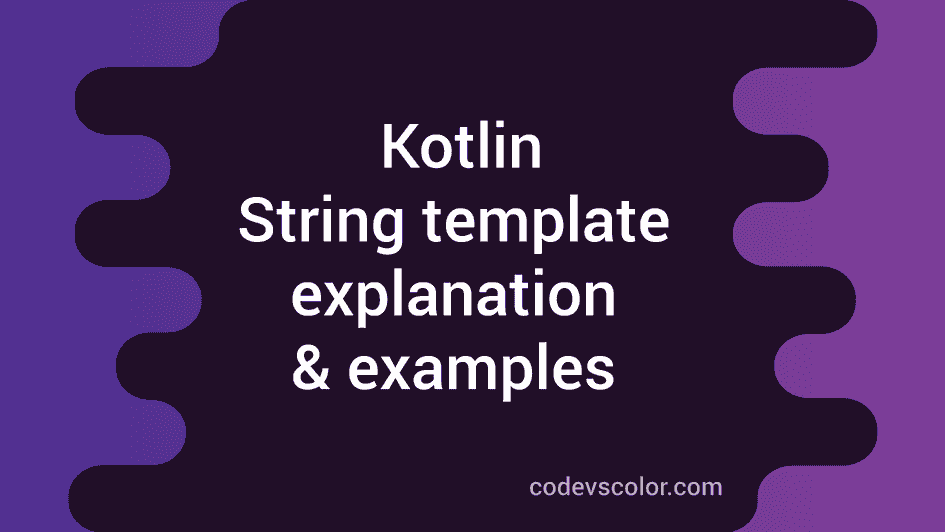 Kotlin String template : Explanation with Examples - CodeVsColor