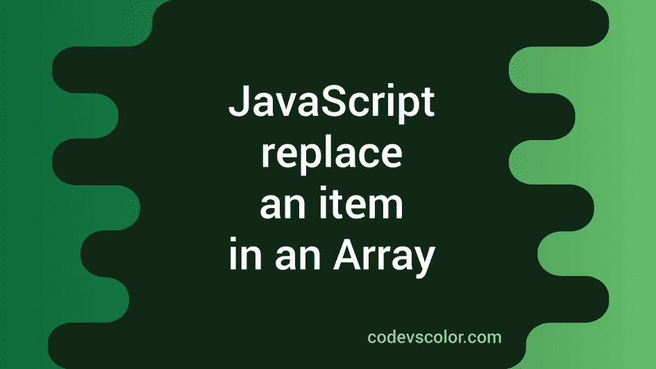 How To Replace An Item In An Array In Javascript Codevscolor