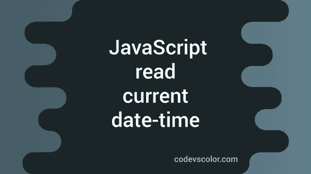 Javascript Program To Read The Current Date Time Codevscolor 