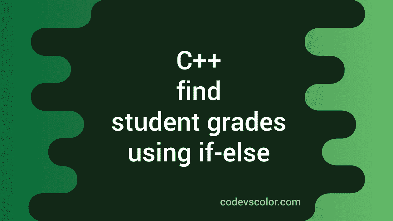 C++ program to find student grades using if-else - CodeVsColor