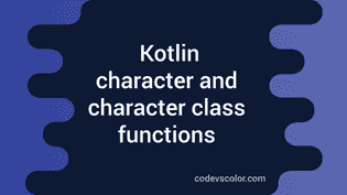Kotlin tutorial : Character in kotlin and functions of Character class - CodeVsColor