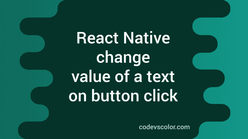 React Native program to change the value of a text on button click ... React Native program to change the value of a text on button click ...